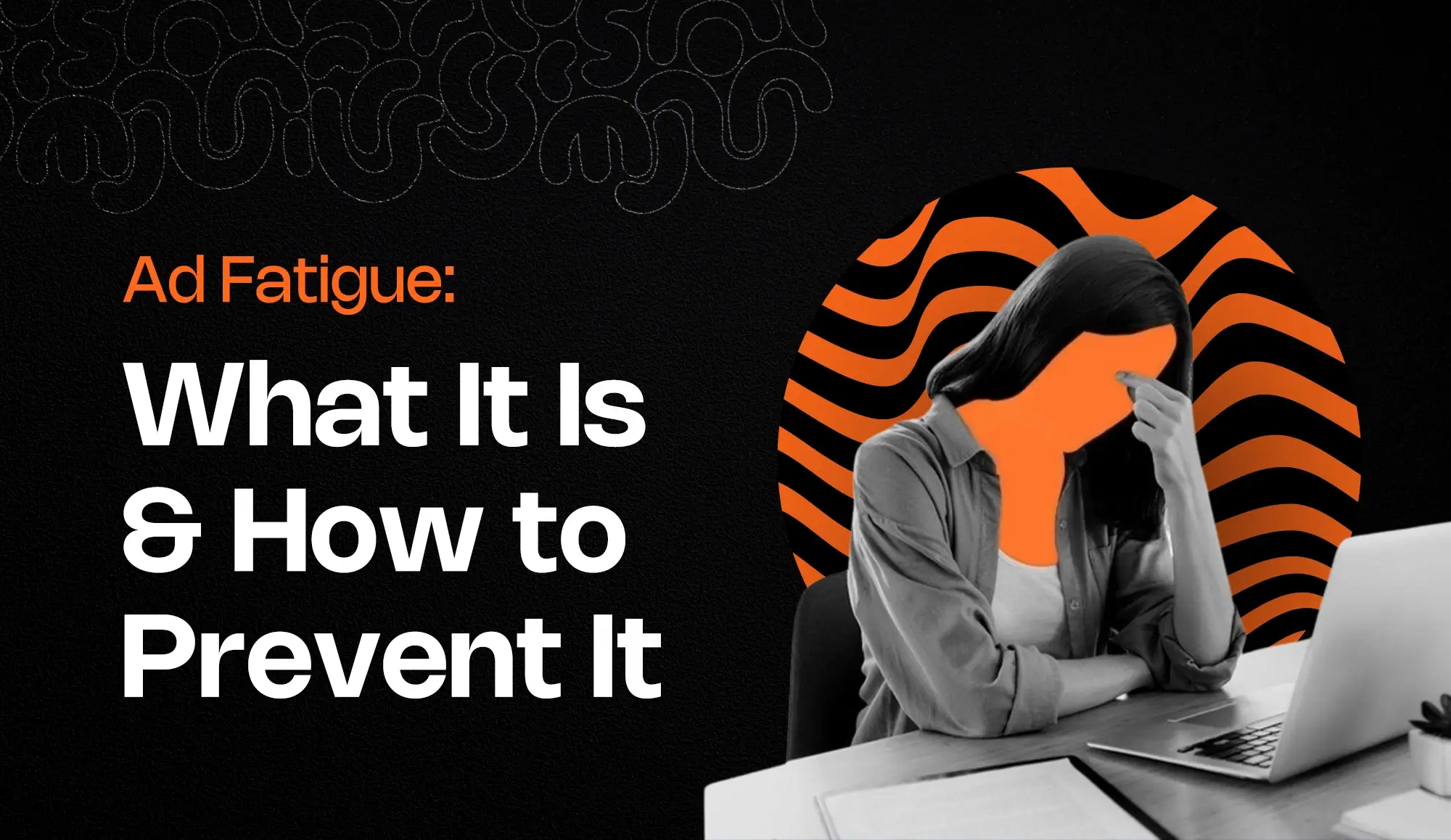 Ad Fatigue: What It Is and How to Prevent It