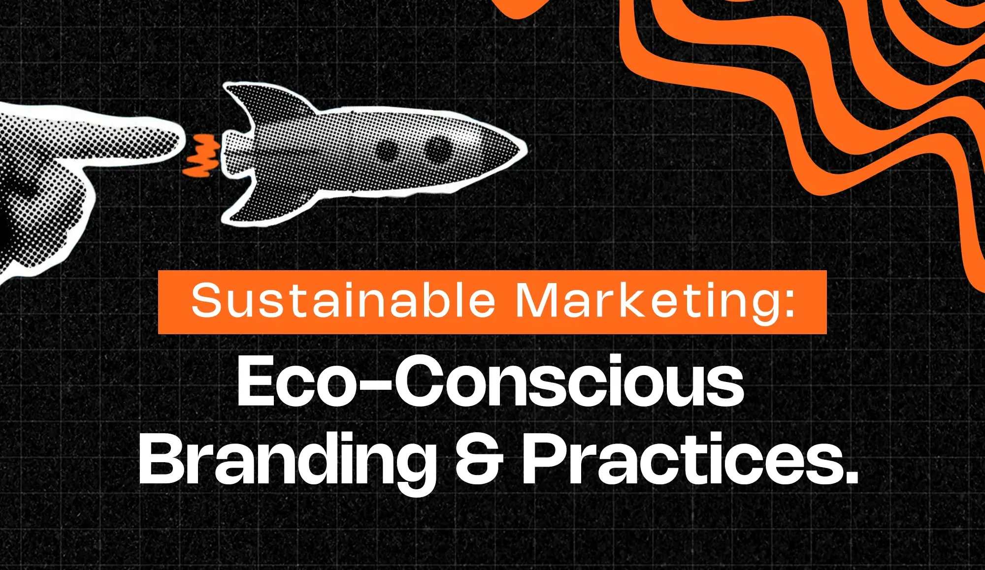 Sustainable Marketing: Eco-Conscious Branding & Practices