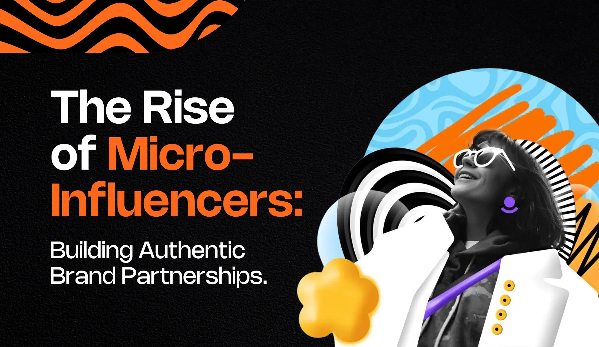 The Power of Micro-Influencers: Authentic Brand Partnerships