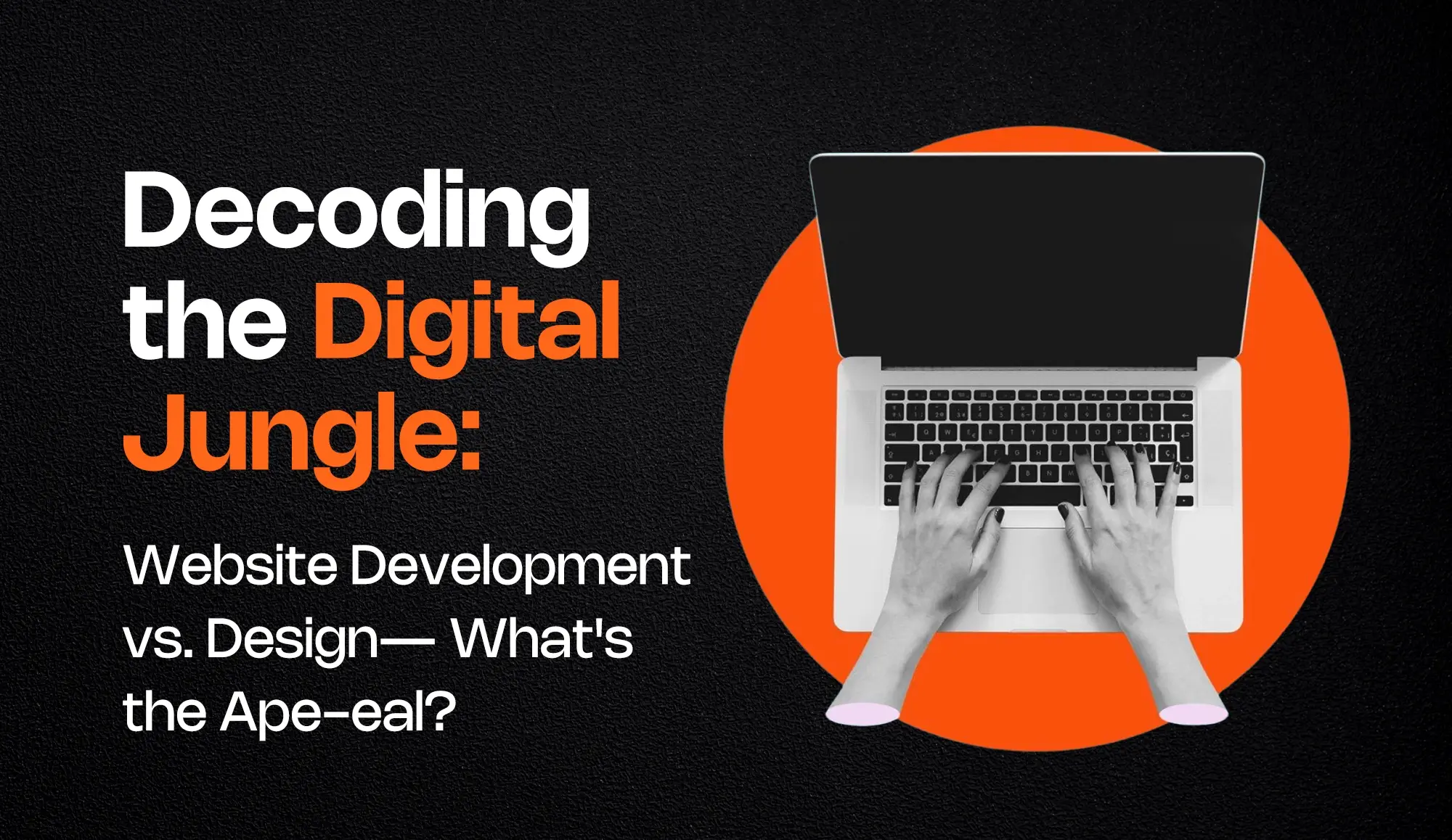 Decoding the Digital Jungle: Website Development vs. Design